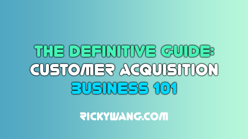 The Definitive Guide to Customer Acquisition (2021)